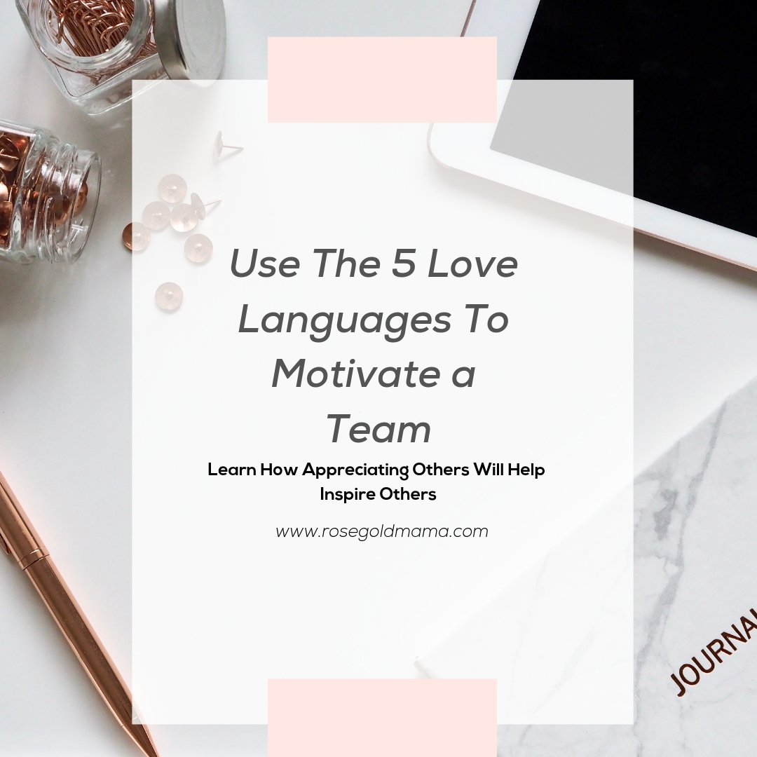 How To Use The 5 Love Languages To Motivate a Team - Rose Gold Mama