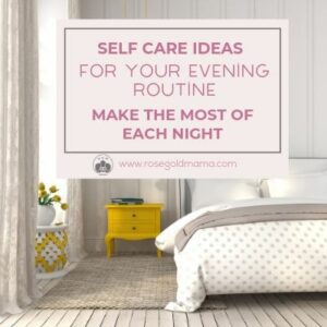 Evening Routine Ideas for Self-Care - Rose Gold Mama
