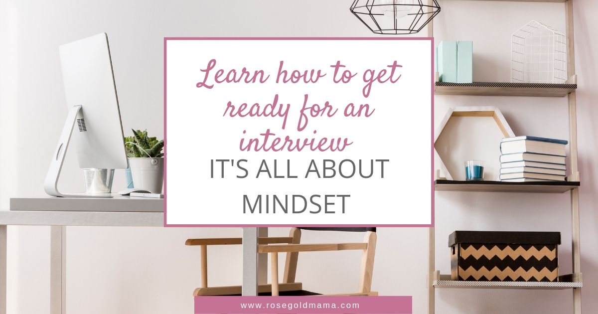 How to get ready for an interview (the right mindset) - Rose Gold Mama